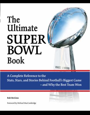 The Ultimate Super Bowl Book: A Complete Reference to the Stats, Stars ...